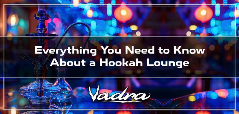 Everything You Need to Know About a Hookah Lounge