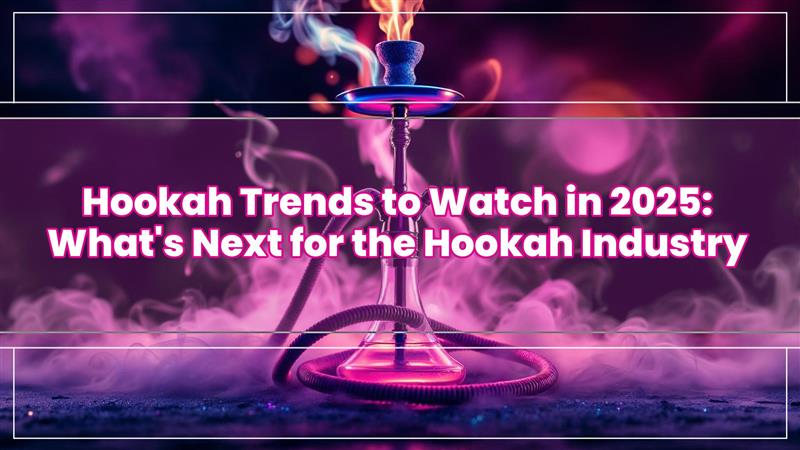 Hookah Trends to Watch in 2025: What’s Next for the Hookah Industry