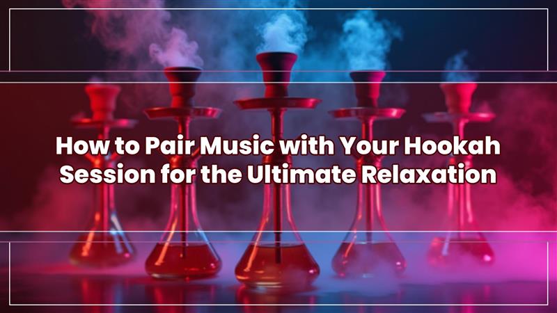 How to Pair Music with Your Hookah Session for the Ultimate Relaxation
