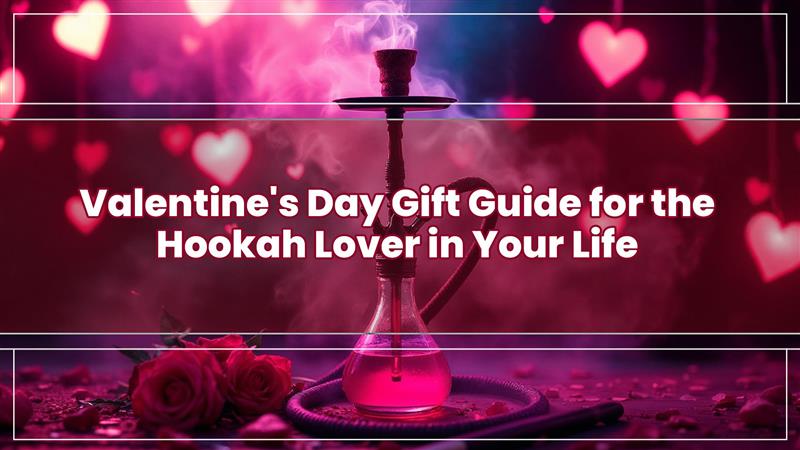 Valentine’s Day Gift Guide for the Hookah Lover in Your Life