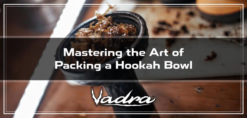 Mastering the Art of Packing a Hookah Bowl