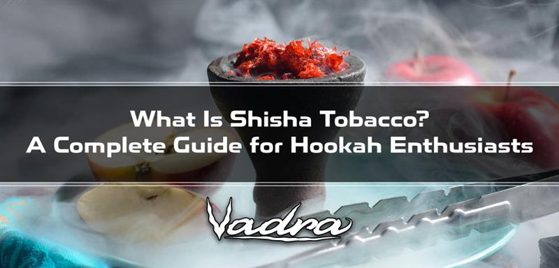 What Is Shisha Tobacco? A Complete Guide for Hookah Enthusiasts
