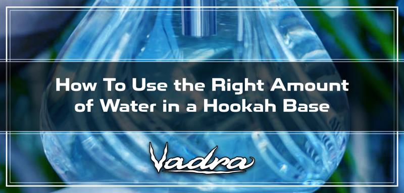 How To Use the Right Amount of Water in a Hookah Base