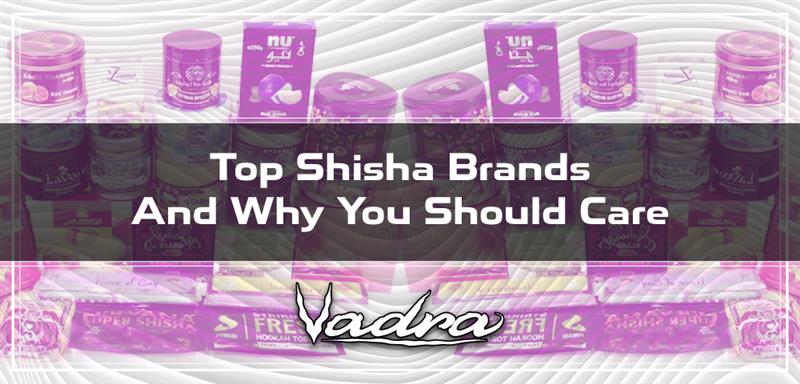 Top Shisha Brands: And Why You Should Care