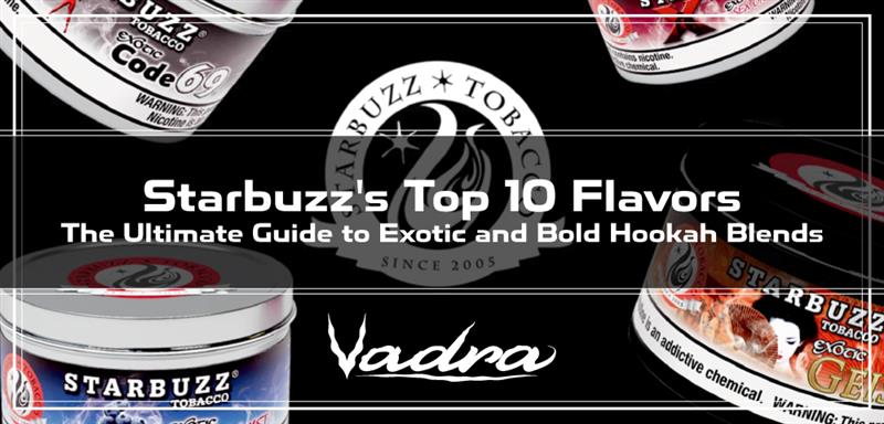 Starbuzz's Top 10 Flavors: The Ultimate Guide to Exotic and Bold Hooka