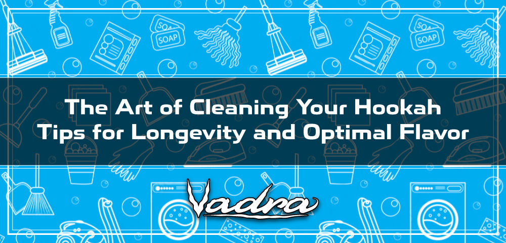 The Art of Cleaning Your Hookah: Tips for Longevity and Optimal Flavor